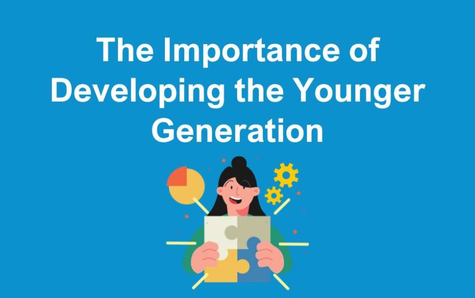 The Importance of Developing the Younger Generation