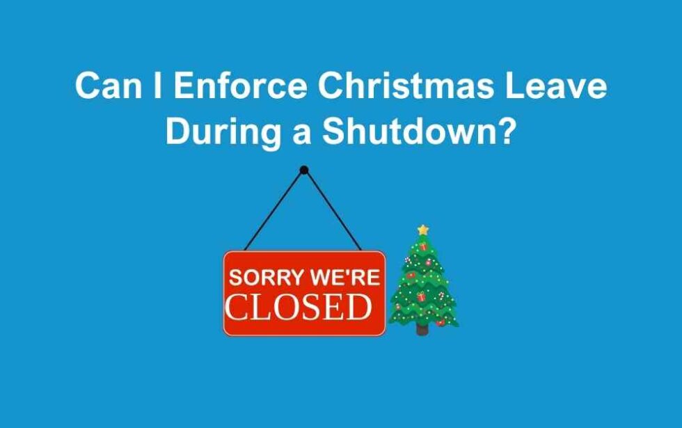 Can I Enforce Christmas Leave During a Shutdown?