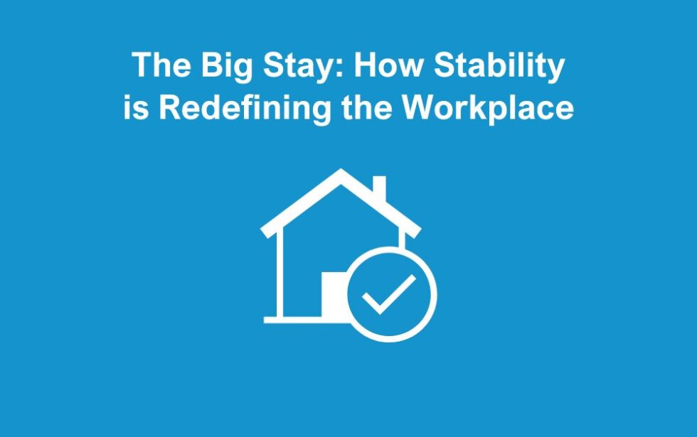 The Big Stay: How Stability is Redefining the Workplace
