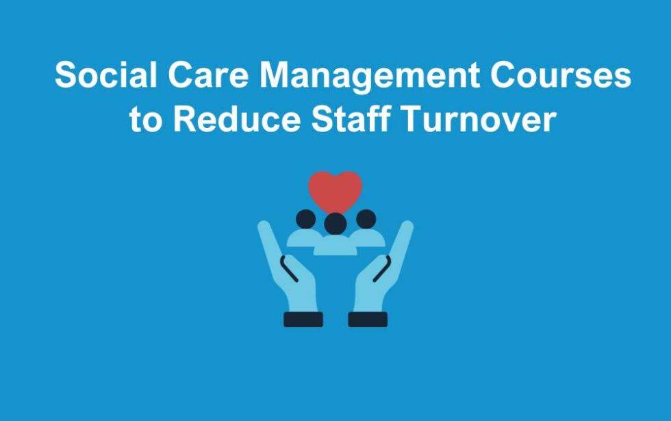 Social Care Management Courses to Reduce Staff Turnover